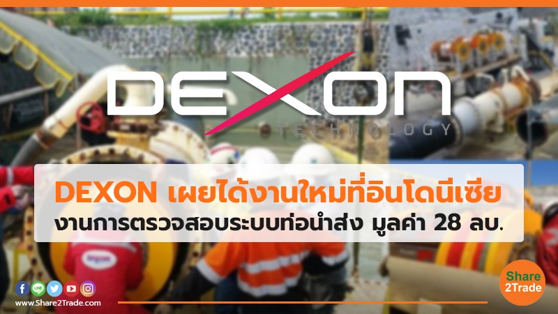 DEXON เผยได้งานใหม่ที่อินโดนีเซีย งานการตรวจสอบระบบท่อนำส่ง มูลค่า 28 ลบ. | Share2Trade